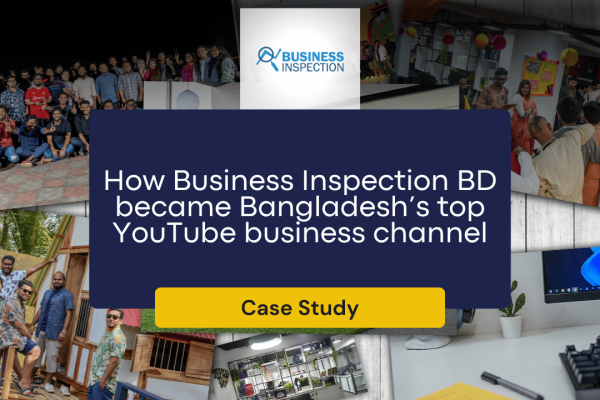 How Business Inspection BD became Bangladesh’s top YouTube business ...