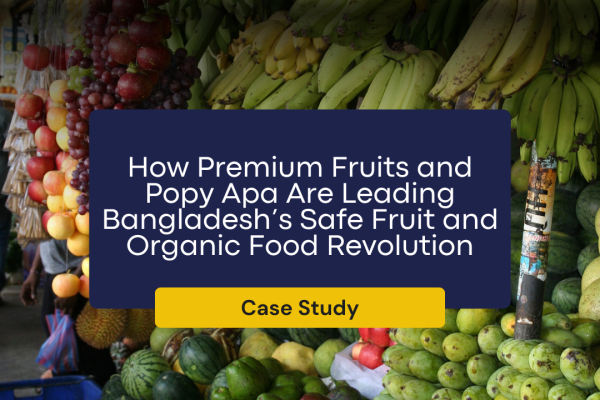 How Premium Fruits and Popy Apa Are Leading Bangladesh’s Safe Fruit and ...